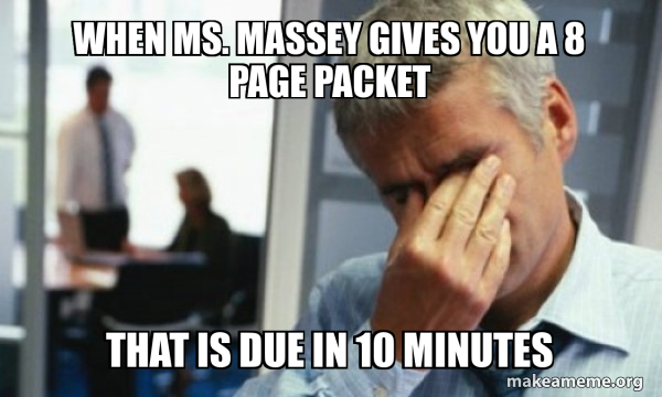 when ms. massey gives you a 8 page packet that is due in 10 minutes ...