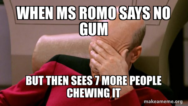 when Ms Romo says no gum but then sees 7 more people chewing it ...