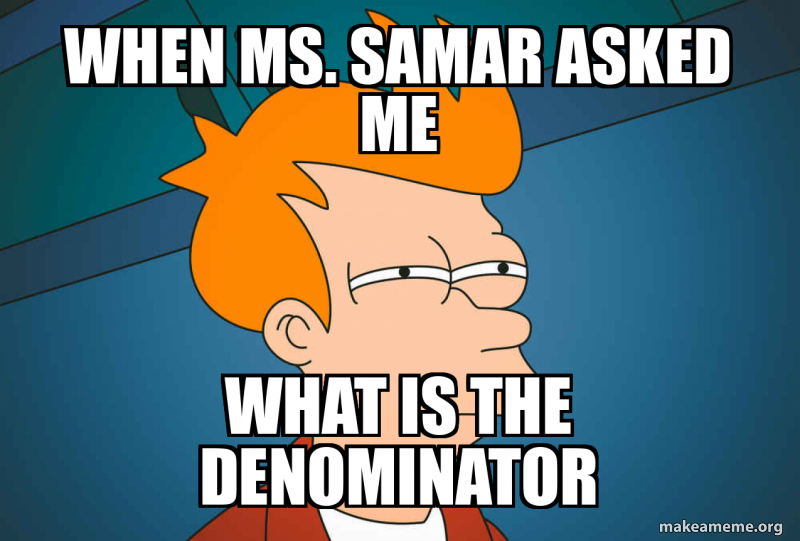 when ms. samar asked me what is the denominator Meme Generator