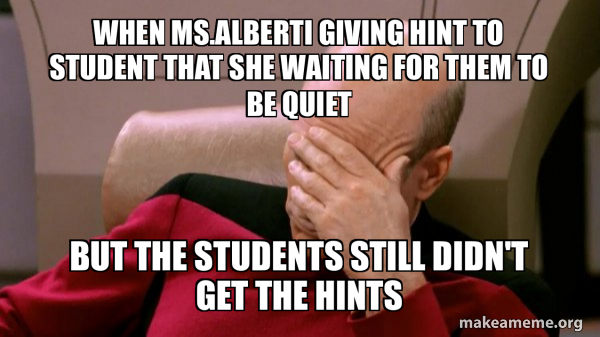 when Ms.Alberti giving hint to student that she waiting for them to be ...