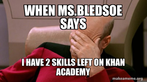When MS.Bledsoe Says I have 2 skills left on Khan academy - Picard ...