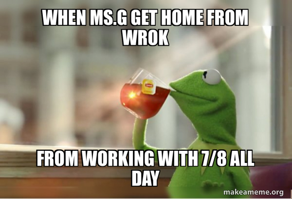 when Ms.G get home from wrok from working with 7/8 all day - Kermit ...