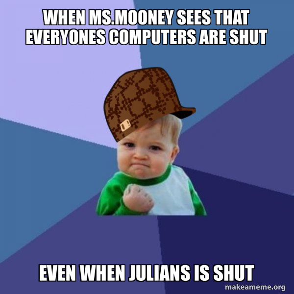 When Ms.Mooney sees that everyones computers are shut Even when julians ...