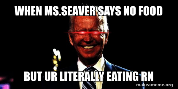 when Ms.Seaver says no food but ur literally eating rn - Dark Brandon ...