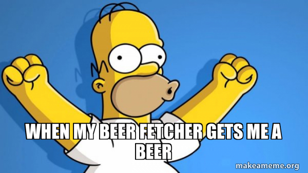 When my beer fetcher gets me a beer - Happy Homer Meme Generator