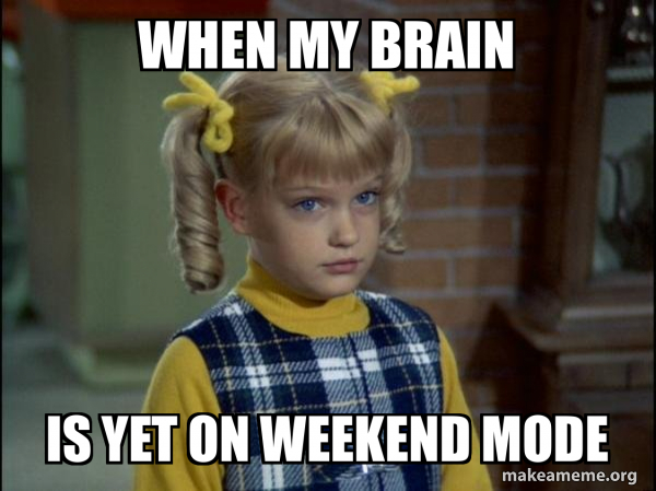 when my brain is yet on weekend mode - Cindy Brady Meme Meme Generator