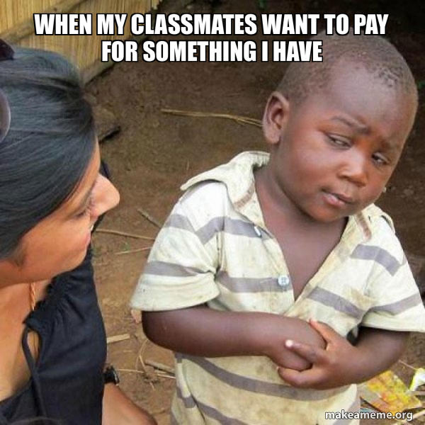 when my classmates want to pay for something I have - Skeptical Third ...