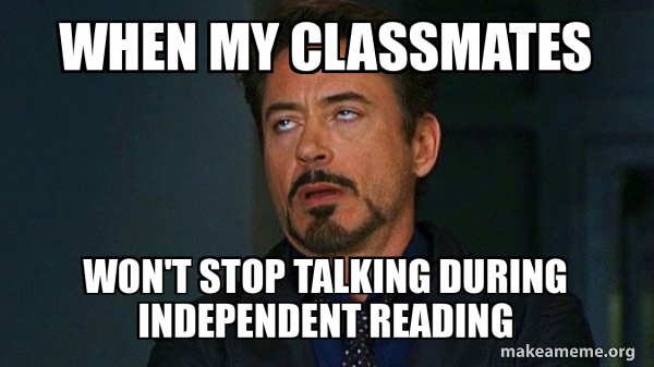 when my classmates won't stop talking during independent reading - Tony ...