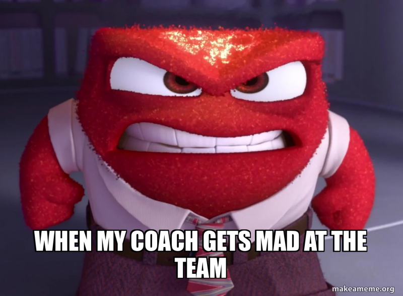 WHEN MY COACH GETS MAD at the team Meme Generator
