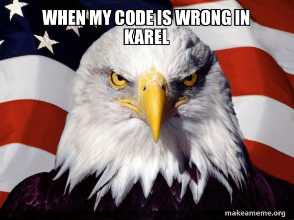 When My Code is Wrong in Karel - American Pride Eagle Meme Generator