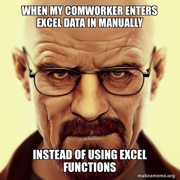 When my comworker enters excel data in manually instead of using excel ...