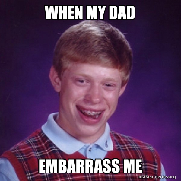 When my dad Embarrass me - Bad Luck Brian Meme Generator