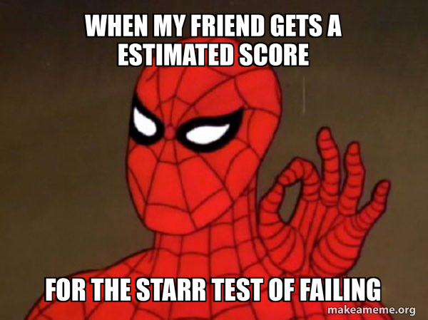 When my friend gets a estimated score for the STARR test of failing ...