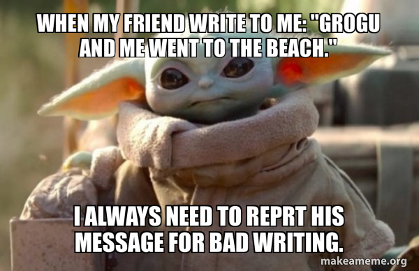 When my friend write to me: ''Grogu and me went to the beach.'' I ...