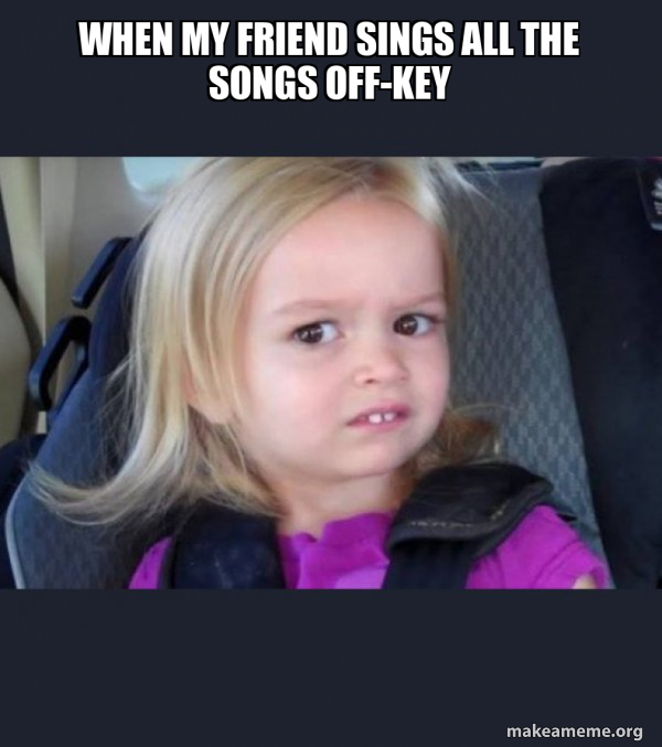 When my friend sings all the songs off-key - Side-Eyes Chloe Meme Generator