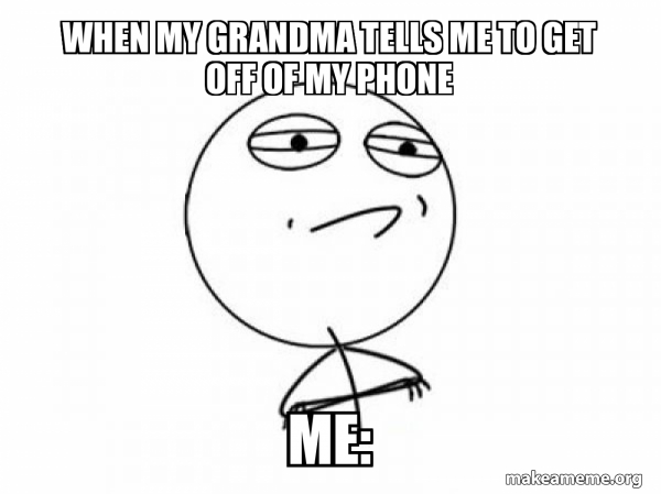 When my grandma tells me to get off of my phone Me: - Challenge ...