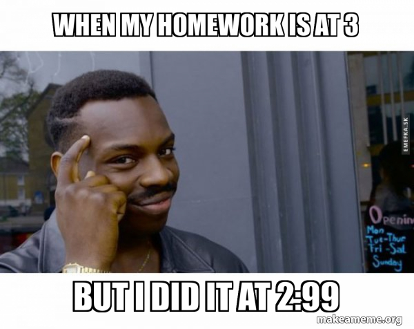 When my homework is at 3 But I did it at 2:99 - Roll Safe Black Guy ...