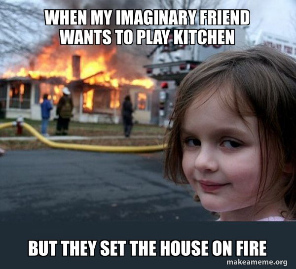 when my imaginary friend wants to play kitchen but they set the house ...