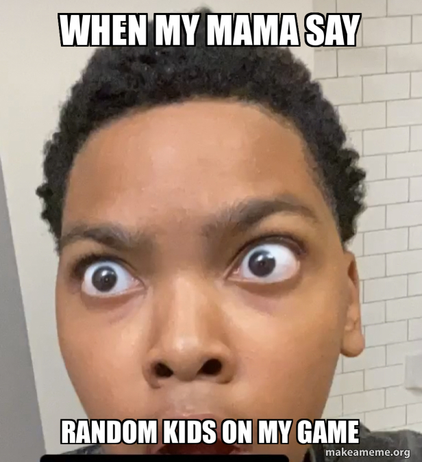 When my mama say Random kids on my game Meme Generator