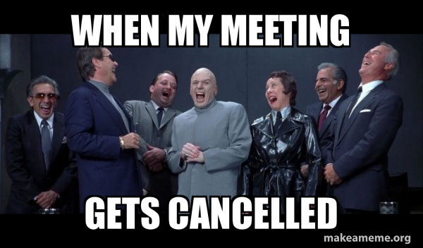When my meeting gets cancelled - Dr Evil and Henchmen laughing - and ...