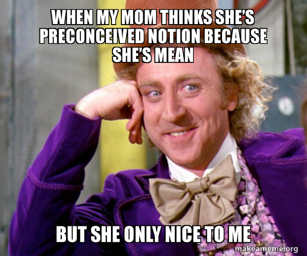when-my-mom-thinks-she-s-preconceived-notion-because-she-s-mean-but