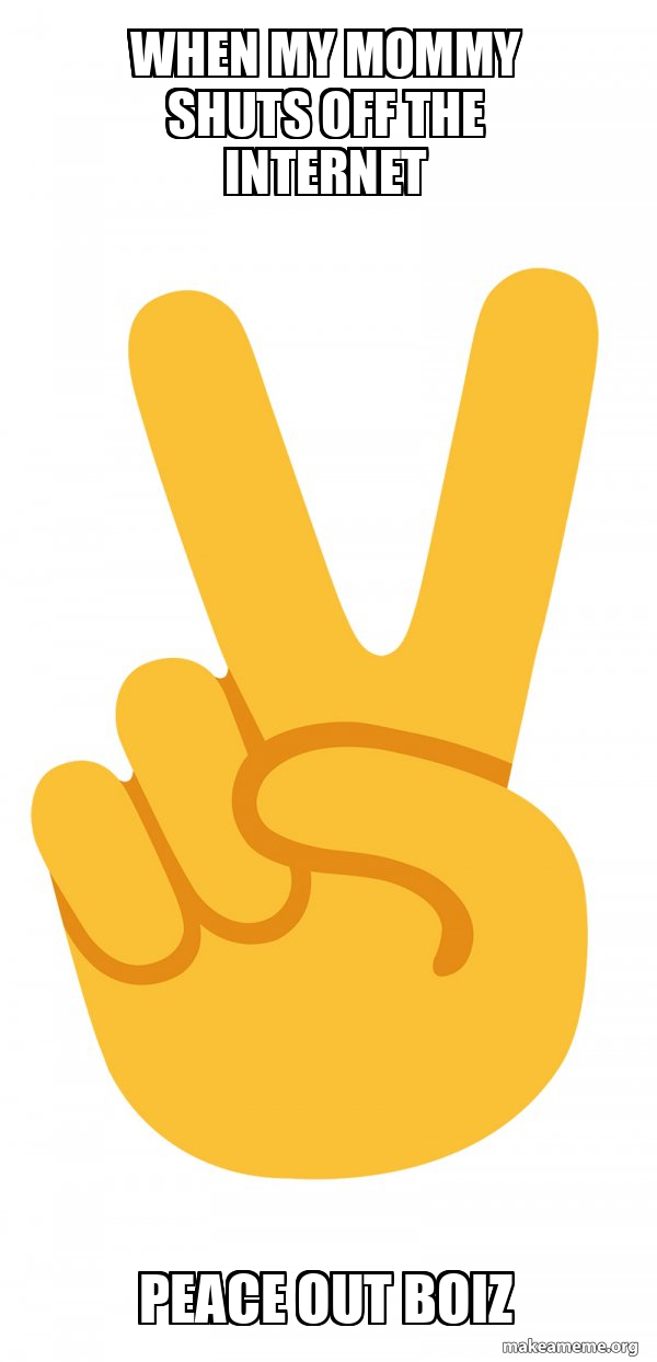 when my mommy shuts off the internet Peace out BOIZ - Peace Sign Emoji ...