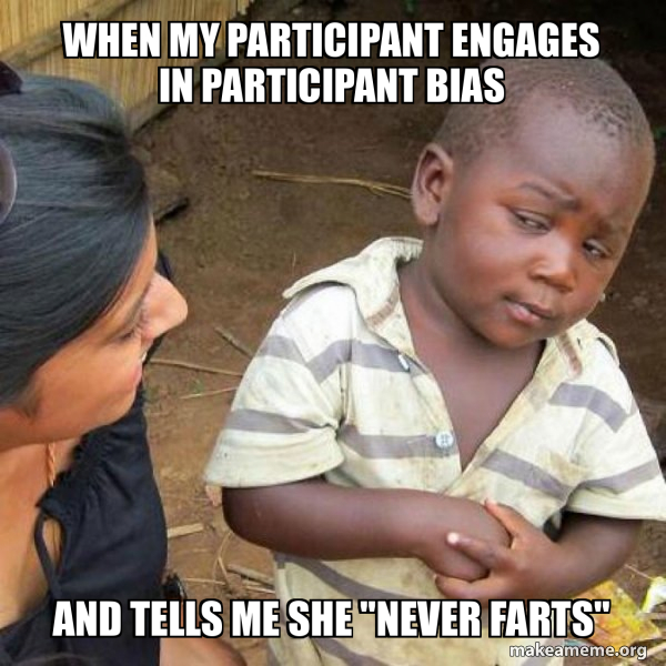 When my participant engages in participant bias and tells me she "never ...