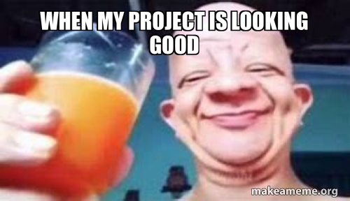 when my project is looking good Meme Generator
