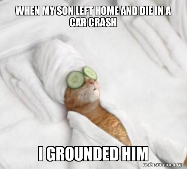 When my son left home and die in a car crash I grounded him - Pampered ...