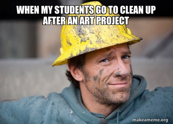 When my students go to clean up after an art project - A Dirty Job Meme ...