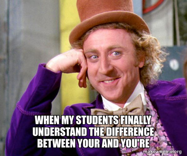 when my students finally understand the difference between your and you're - Willy Wonka Sarcasm ...