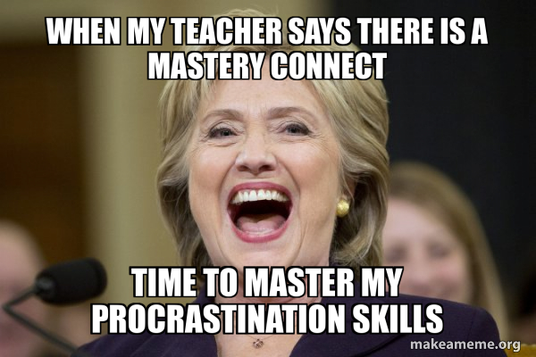 When my teacher says there is a mastery connect Time to master my ...