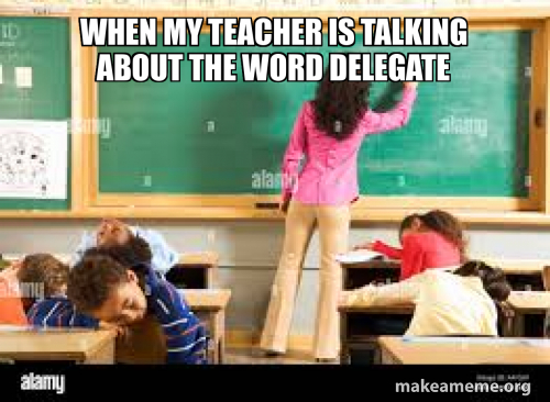 When my teacher is talking about the word delegate Meme Generator