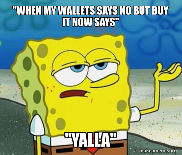 "when my wallets says no but Buy it now says" "Yalla" - Tough SpongeBob ...