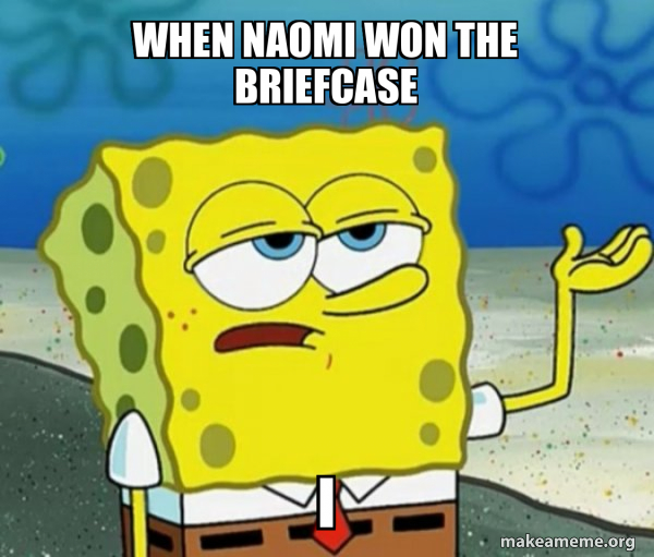 When Naomi won the briefcase I - Tough SpongeBob Meme Generator