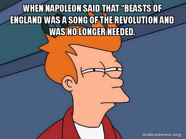 When Napoleon said that â€œBeasts of England was a song of the ...
