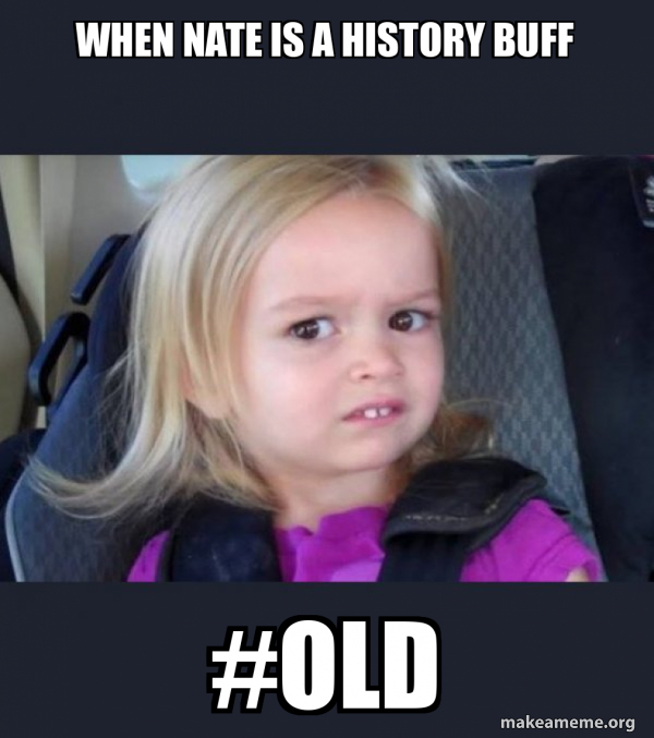 when Nate is a history buff #old - Side-Eyes Chloe Meme Generator