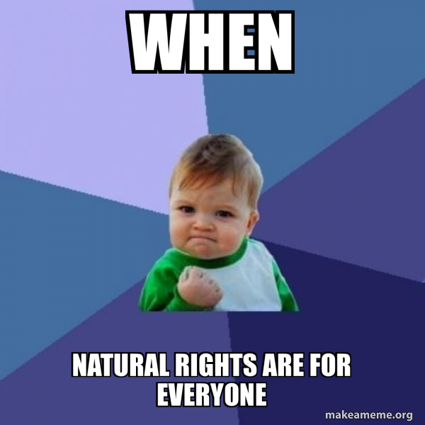 when natural rights are for everyone - Success Kid Meme Generator