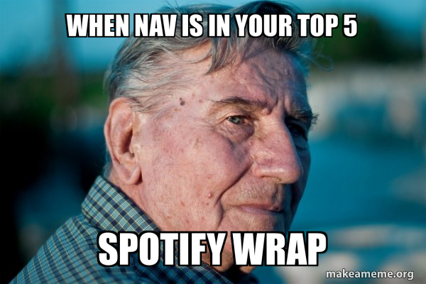 when nav is in your top 5 spotify wrap - Marriage Advice Grandad Meme ...