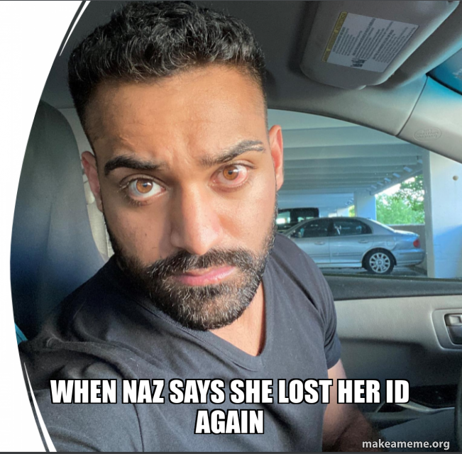 When Naz says she lost her id again Meme Generator