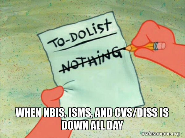 when nbis, isms, and cvs/diss is down all day - TO-DO List Meme Generator