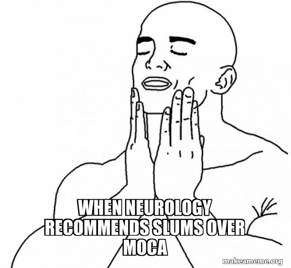 When Neurology recommends SLUMS over Moca - Feels Good Meme Generator