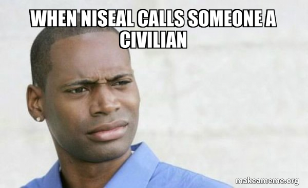 When Niseal calls someone a civilian - Confused Black Man Meme Generator
