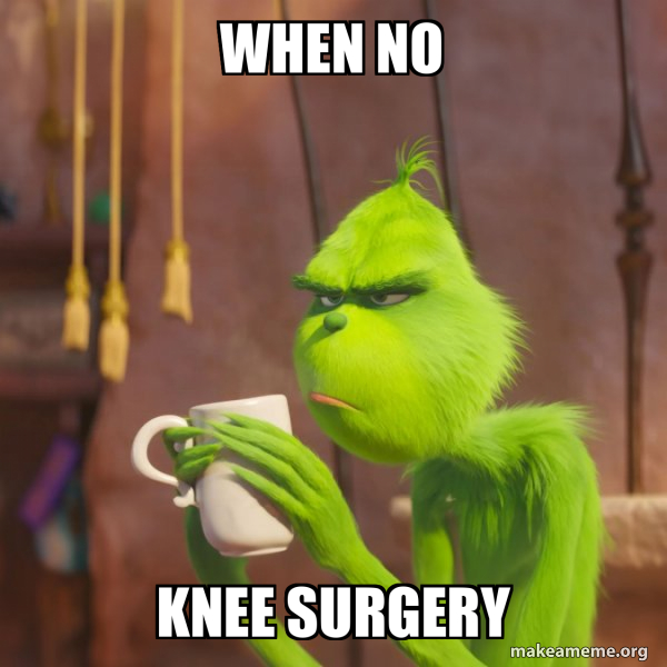 When no Knee surgery - Grinch Meme Generator
