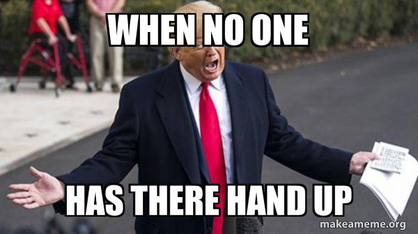 when no one has there hand up - Trump - Impeachment Quid Pro Quo Meme ...