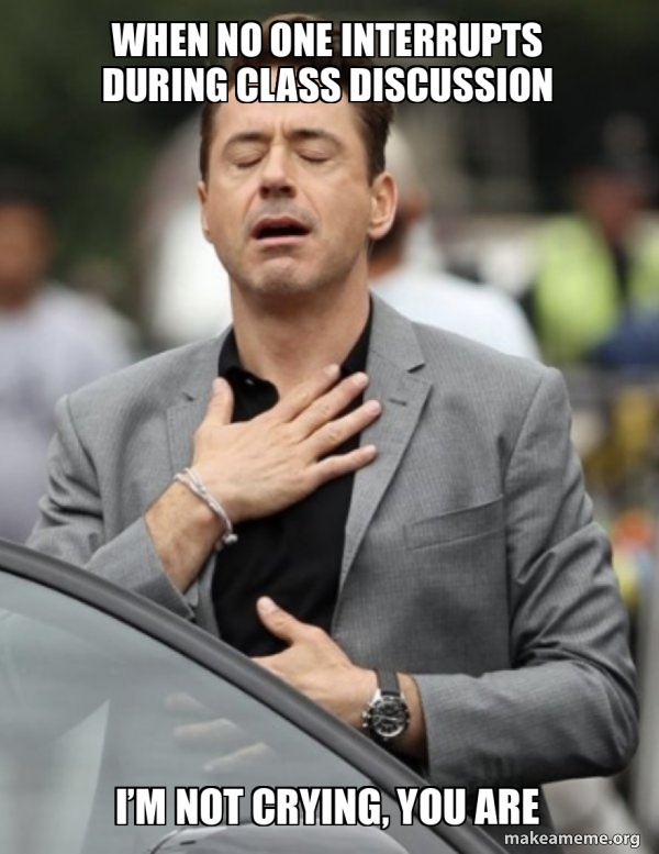 When no one interrupts during class discussion I’m not crying, you are ...