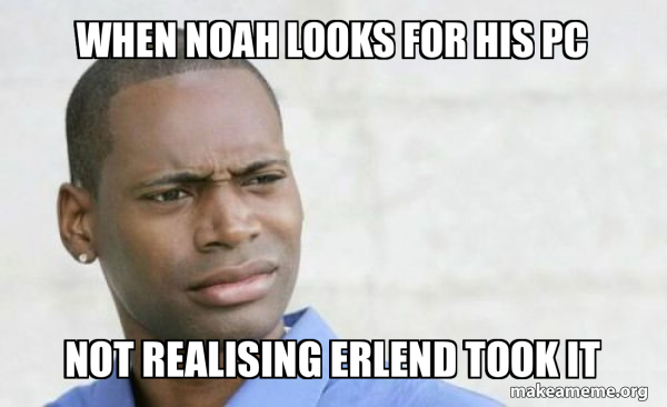 When Noah looks for his pc Not realising Erlend took it - Confused ...