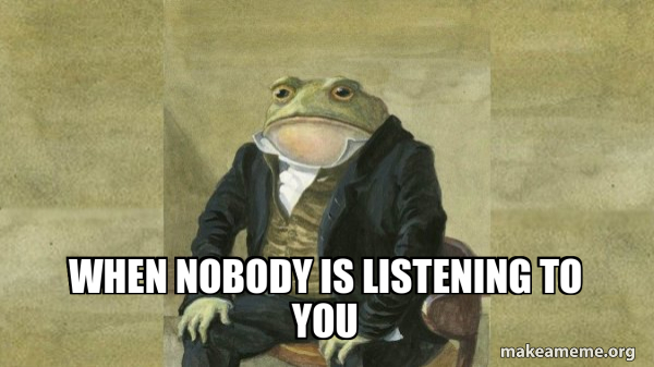 When nobody Is listening to you - Colonel Toad Meme Generator
