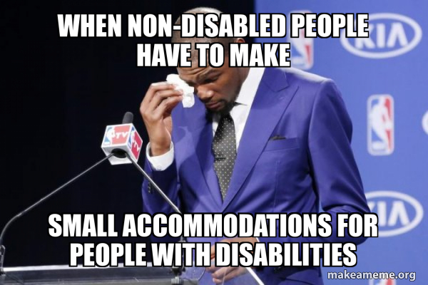 When non-disabled people have to make small accommodations for people ...