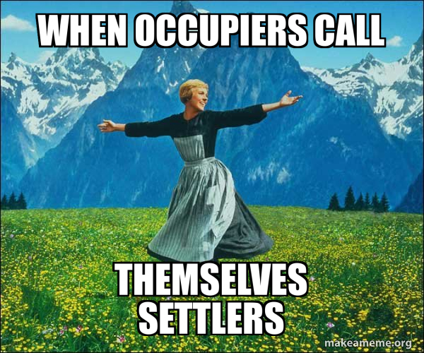 when occupiers call themselves settlers - Sound of Music Meme Generator